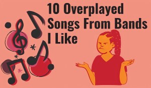 10 Overplayed Songs From Bands I Like – Lana Teramae | Me, Myself and Time